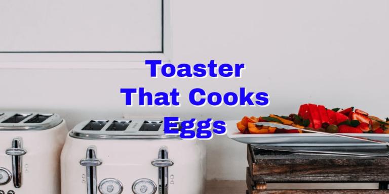 Best Toaster That Cooks Eggs: Yes You Can Cook Eggs in a Toaster Oven